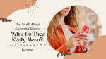 The Truth About Cosmetic Claims: What Do They Really Mean?