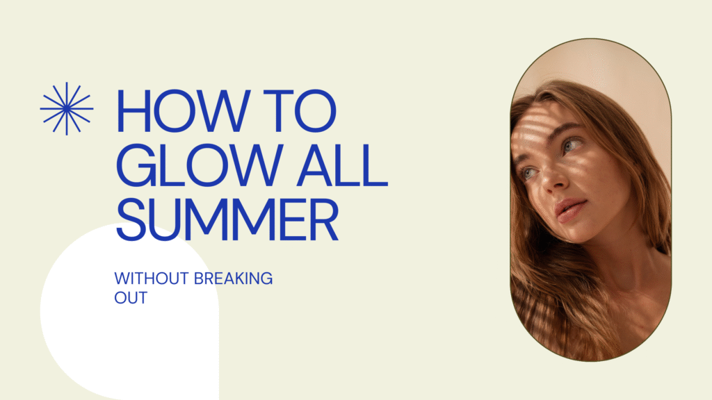 How to Glow All Summer Without Breaking Out