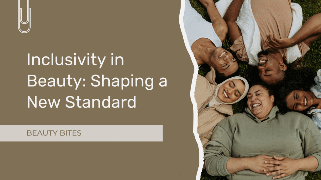 Inclusivity in Beauty: Shaping a New Standard