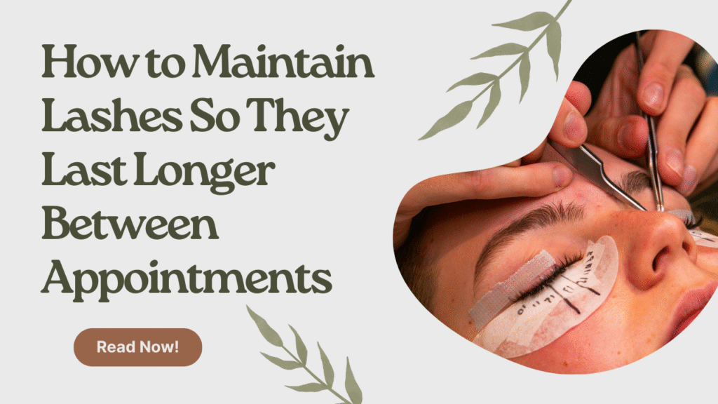 How to Maintain Lashes So They Last Longer Between Appointments