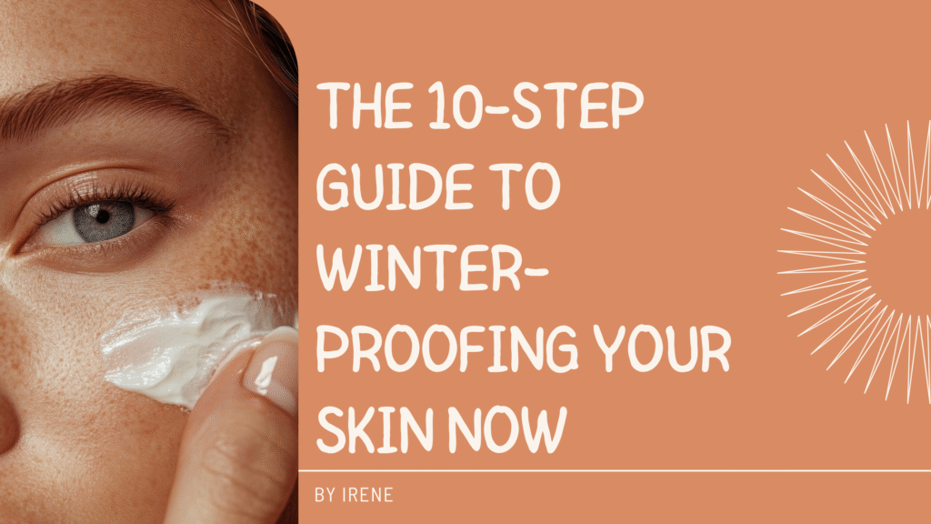 The 10-Step Guide to Winter-Proofing Your Skin Now